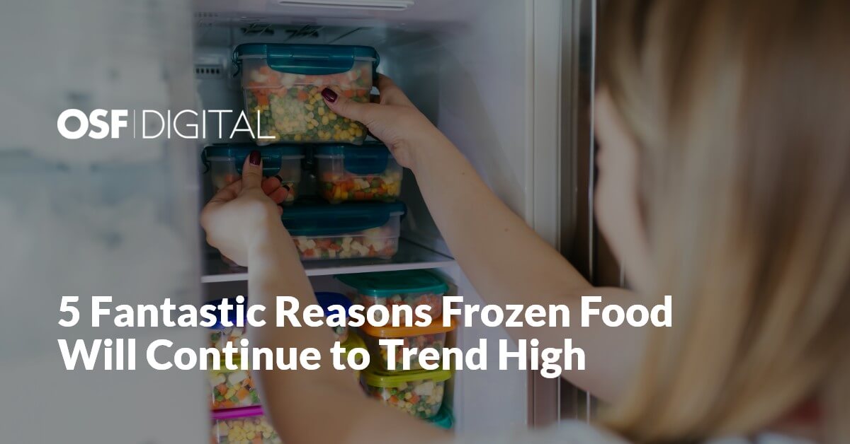 5 Fantastic Reasons Frozen Food Will Continue to Trend High