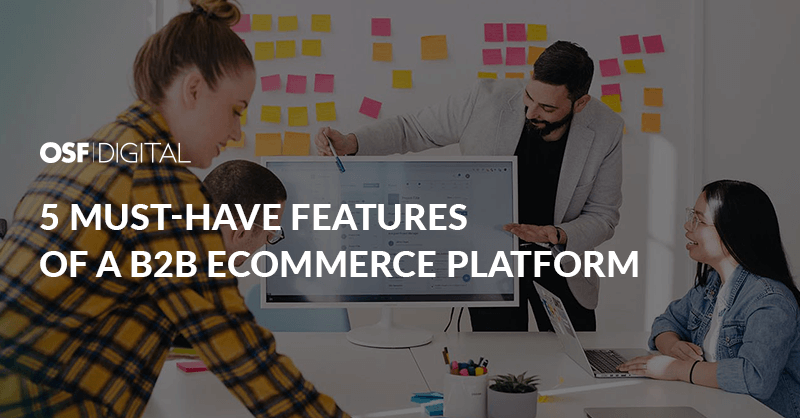 5 Must-Have Features of a B2B Ecommerce Platform