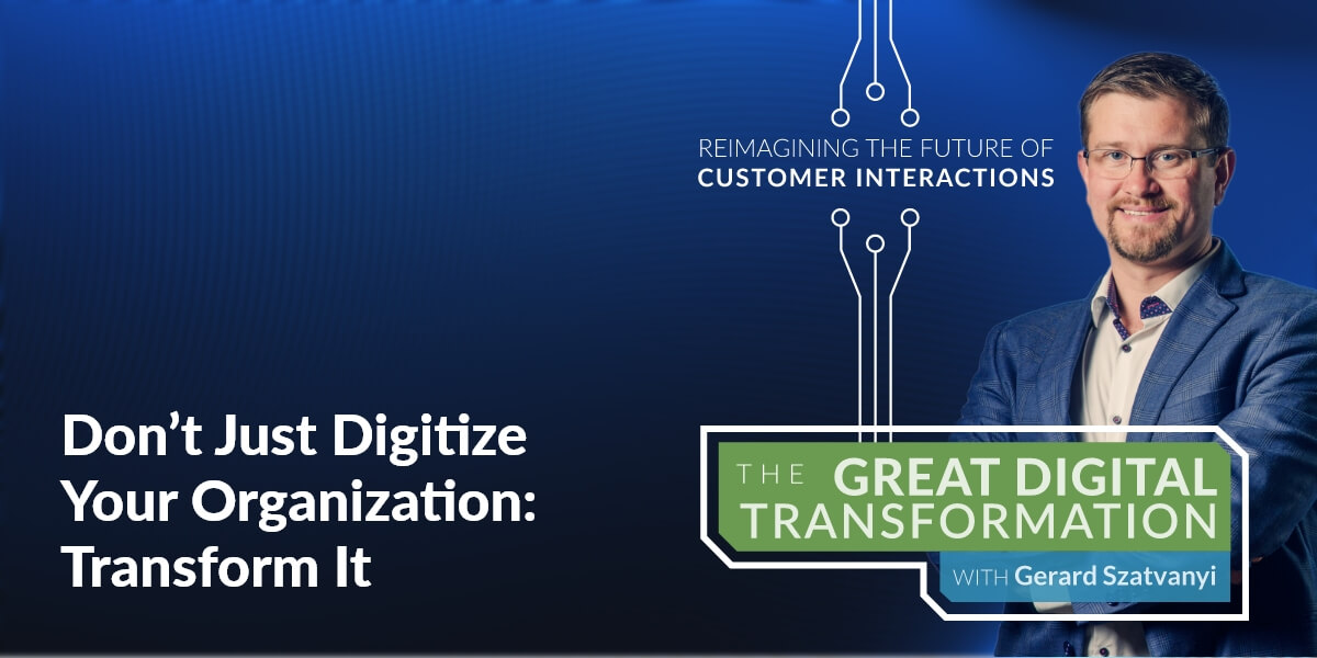 Don’t Just Digitize Your Organization: Transform It